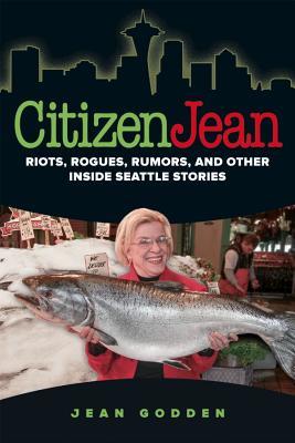 Citizen Jean: Riots, Rogues, Rumors, and Other Inside Seattle Stories ...