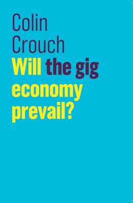 Will the gig economy prevail? by Colin Crouch | Goodreads