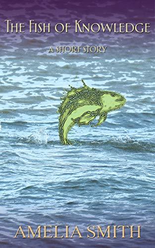 The Fish of Knowledge: a short story by Amelia Smith | Goodreads