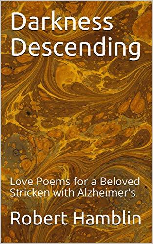 Darkness Descending: Love Poems for a Beloved Stricken with Alzheimer's ...