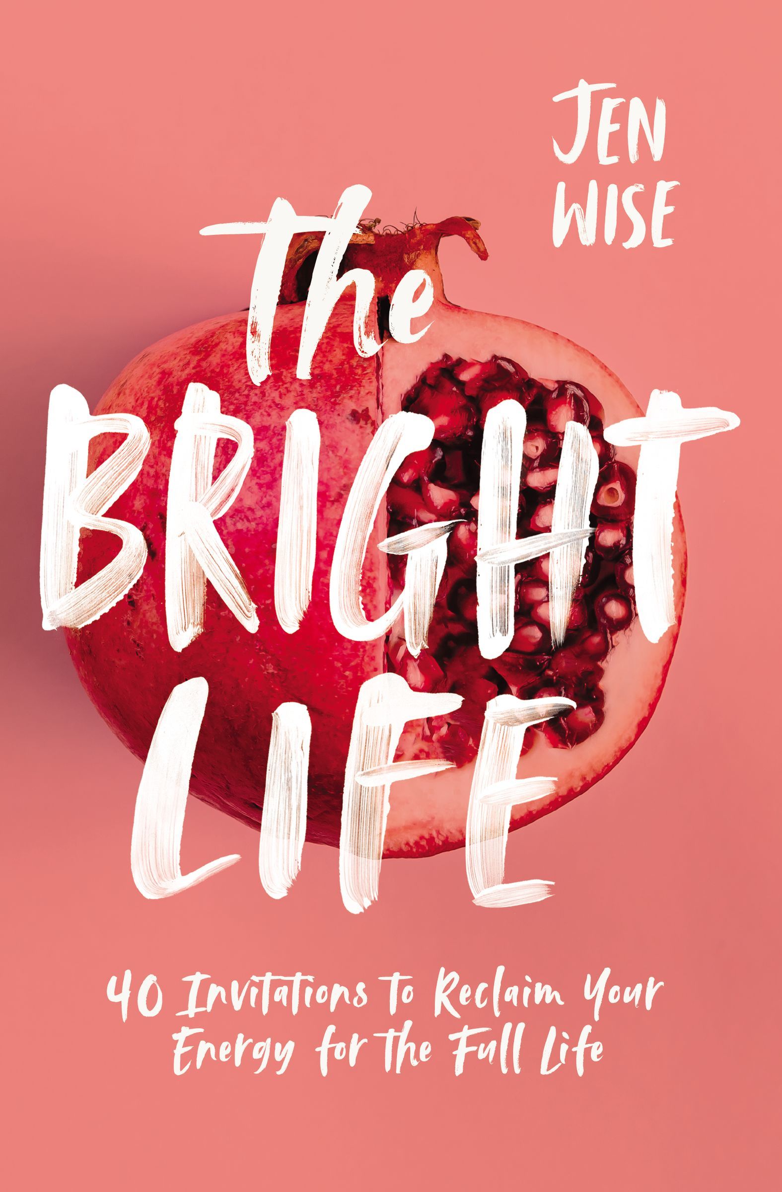 The Bright Life: 40 Invitations to Reclaim Your Energy for the Full ...