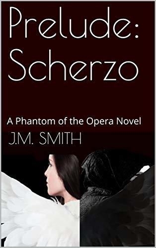 Prelude: Scherzo: A Phantom of the Opera Novel by J.M. Smith | Goodreads