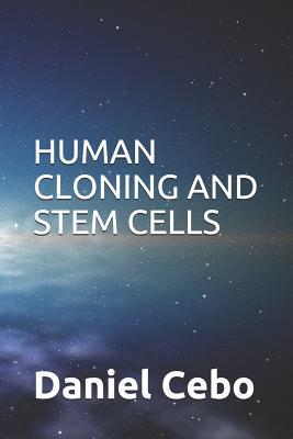 HUMAN CLONING AND STEM CELLS by Daniel Cebo | Goodreads