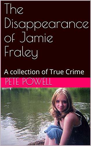 The Disappearance of Jamie Fraley: A collection of True Crime by Pete ...