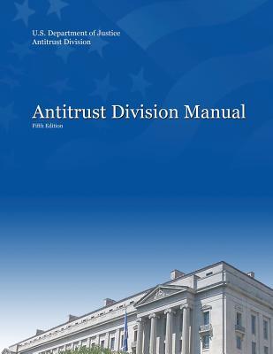 Antitrust Division Manual: Fifth Edition by U.S. Department of Justice ...
