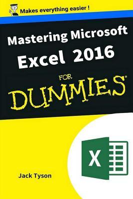 Mastering Microsoft Excel 2016 for Dummies by Jack Tyson | Goodreads
