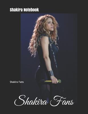 Shakira Notebook: Shakira Fans by Shakira Fans | Goodreads