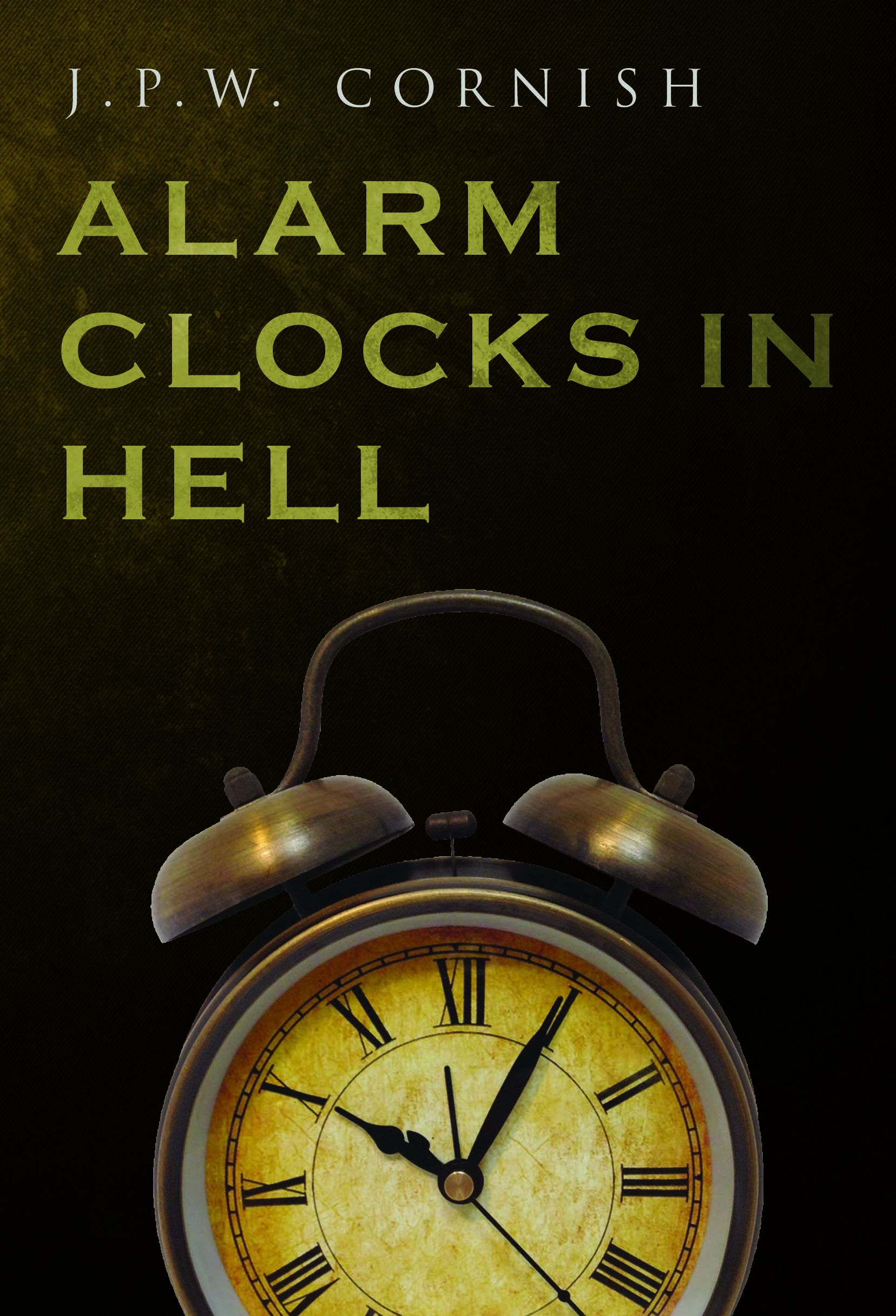 Alarm Clocks in Hell by J.P.W. Cornish | Goodreads