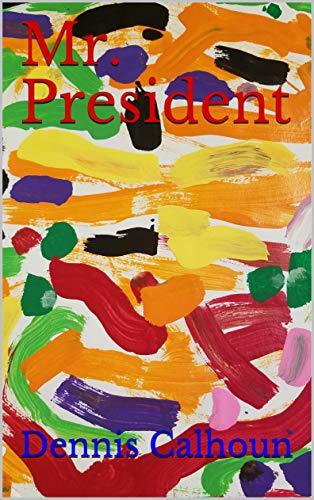 Mr. President by Dennis Calhoun | Goodreads