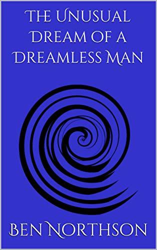 The Unusual Dream of a Dreamless Man by Ben Northson | Goodreads