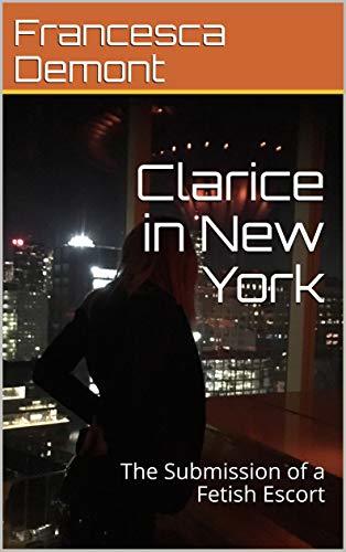 Clarice Journey Trilogy Part 1: The Submission of a Fetish Escort Books 1 - 3 by Francesca ...
