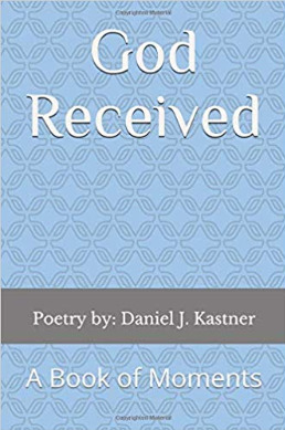 God Received: A Book of Moments by Daniel J. Kastner | Goodreads