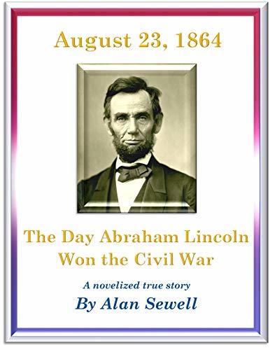 August 23, 1864: The Day Abraham Lincoln Won the Civil War by Alan ...