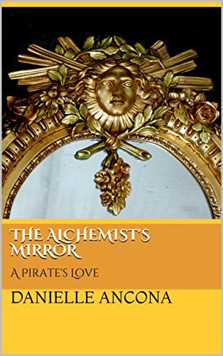 The Alchemist's Mirror: A Pirate's Love by Danielle Ancona | Goodreads