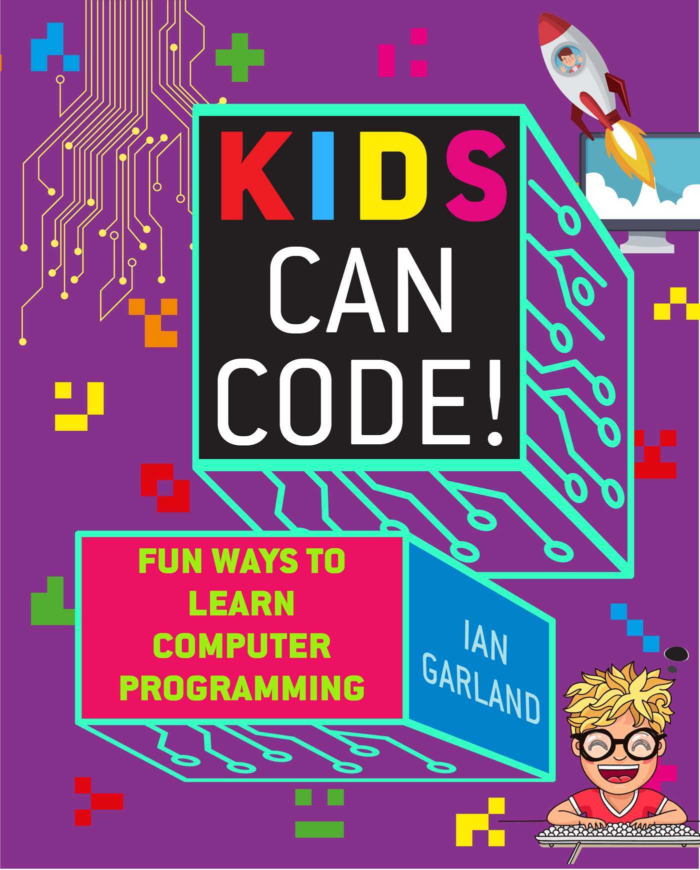 Kids Can Code!: Fun Ways to Learn Computer Programming by Ian Garland ...