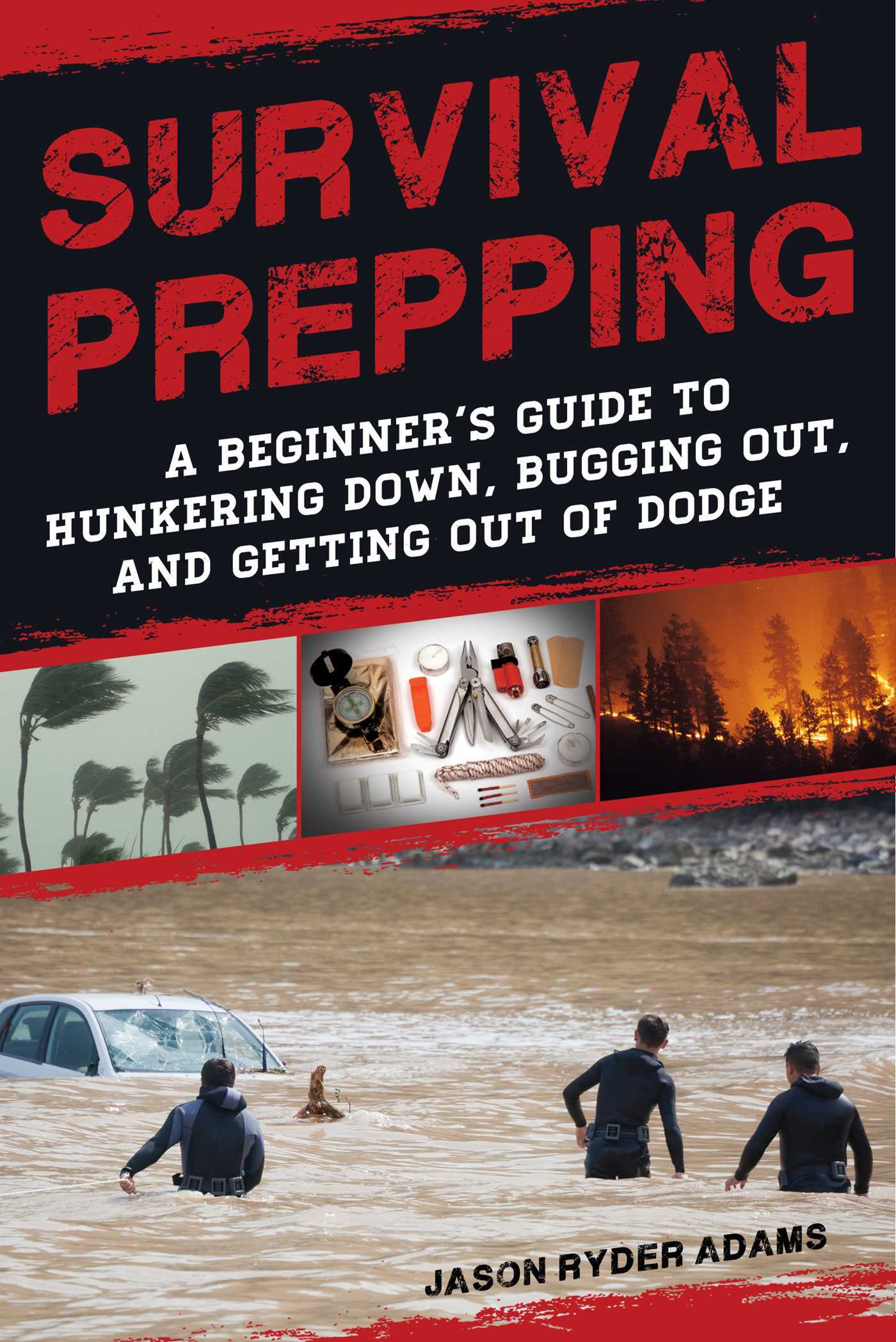 Survival Prepping: A Guide to Hunkering Down, Bugging Out, and Getting ...