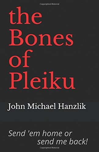 the Bones of Pleiku: Send 'em home or send me back by John Michael ...