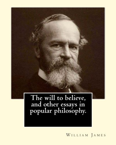 The will to believe, and other essays in popular philosophy. By ...