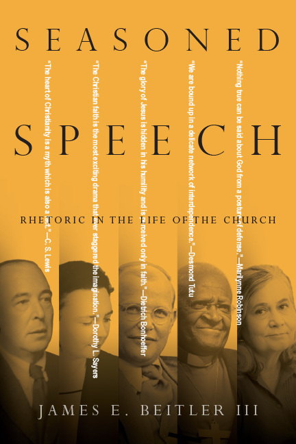 Seasoned Speech: Rhetoric in the Life of the Church by James Edward ...