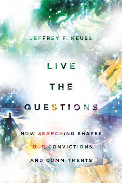 Live the Questions: How Searching Shapes Our Convictions and ...