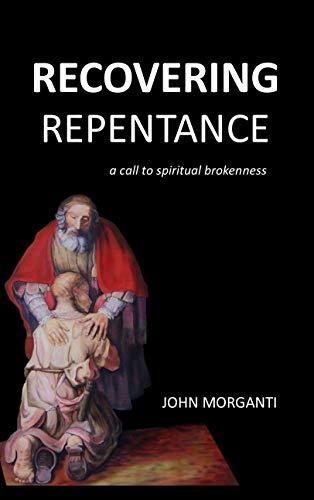 Recovering Repentance: A Call to Spiritual Brokenness by John Morganti ...