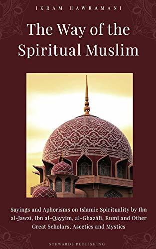 The Way of the Spiritual Muslim: Sayings and Aphorisms on Islamic ...