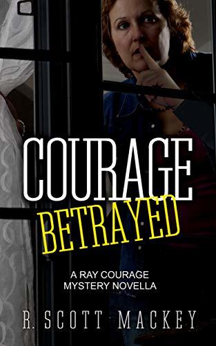 Courage Betrayed (Ray Courage Mystery, #5) by R. Scott Mackey | Goodreads