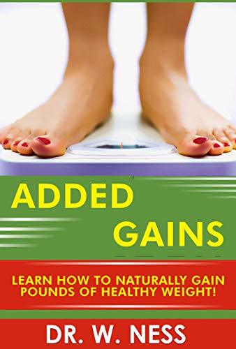 Added Gains: Learn How To Naturally Gain Pounds Of Healthy Weight by W ...