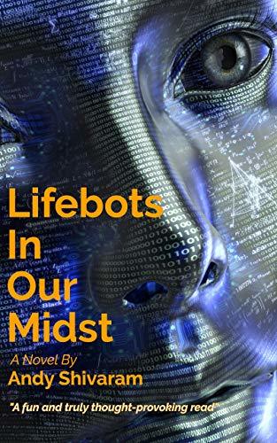 Lifebots In Our Midst by Andy Shivaram | Goodreads