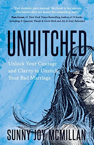 Unhitched: Unlock Your Courage and Clarity to Unstick Your Bad Marriage ...