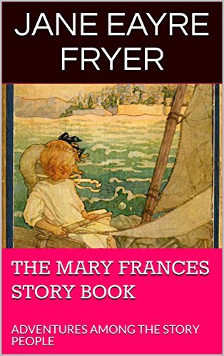 The Mary Frances Story Book: Adventures Among the Story People by Jane ...