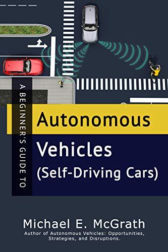 Beginner's Guide to Autonomous Vehicles (Self-Driving Cars): Answers to ...