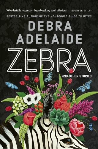 Zebra: And Other Stories by Debra Adelaide | Goodreads