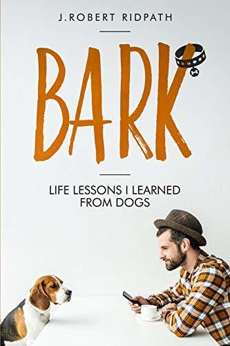 Bark Life lessons I learned from dogs by J. Robert Ridpath | Goodreads