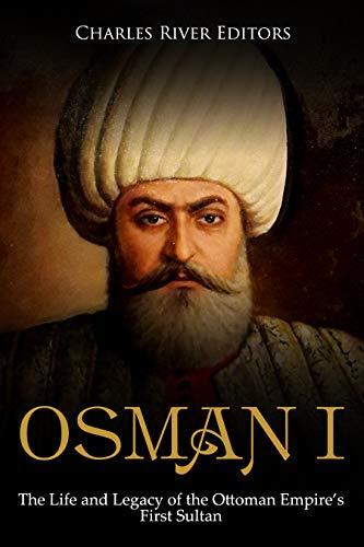 Osman I: The Life and Legacy of the Ottoman Empire’s First Sultan by ...