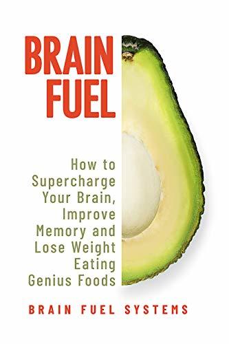 Brain Fuel: Supercharge Your Brain, Improve Memory and Lose Weight ...