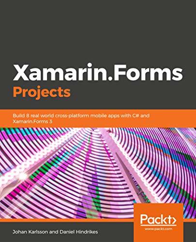 Xamarin.Forms Projects: Build seven real-world cross-platform mobile apps with C# and Xamarin ...