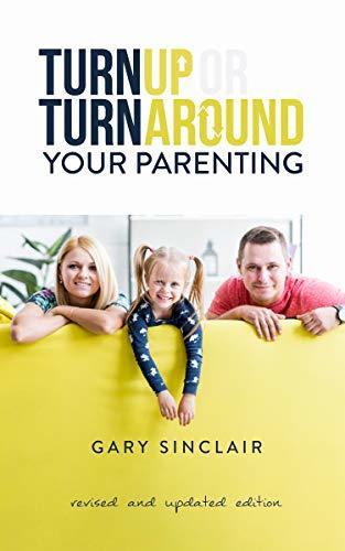 Turn Up Or Turn Around Your Parenting: An Essentials Kit by Gary ...