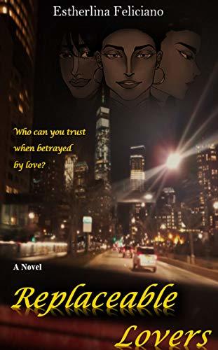 Replaceable Lovers: A novel by Estherlina Feliciano | Goodreads