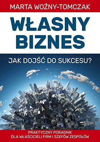 Wlasny biznes - jak dojsc do sukcesu? by Marta Wozniak-Tomczak | Goodreads