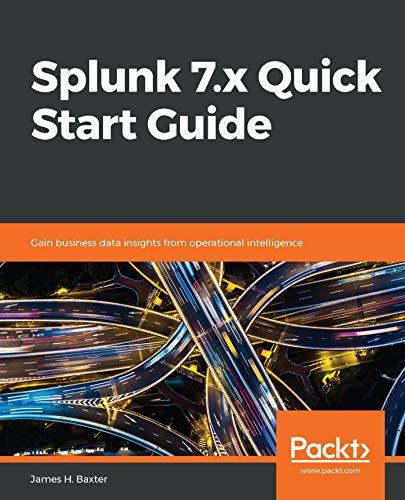 Splunk 7.x Quick Start Guide: Gain business data insights from ...