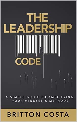 The Leadership Code: A Simple Guide to Amplifying Your Mindset ...