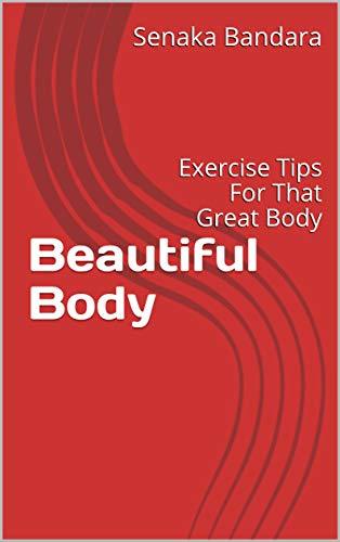 Beautiful Body : Exercise Tips For That Great Body by Senaka Bandara ...
