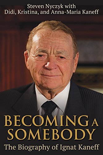 Becoming a Somebody: The Biography of Ignat Kaneff by Steven Nyczyk ...