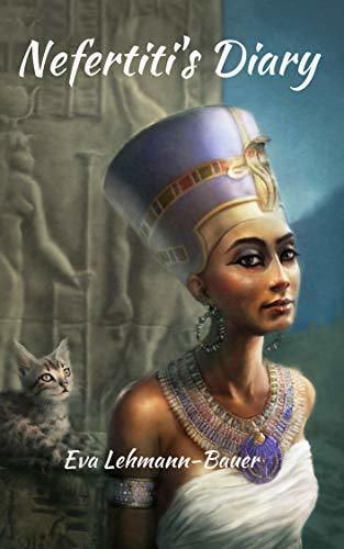 Nefertiti's Diary: A Queen's Diary From Ancient Egypt by Eva Lehmann-Bauer | Goodreads