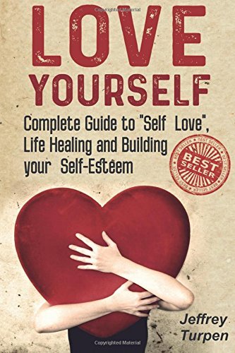 Love Yourself: Love Yourself: Complete Guide to "Self Love",Life ...