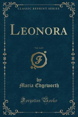 Leonora, Vol. 1 of 2 (Classic Reprint) by Maria Edgeworth | Goodreads