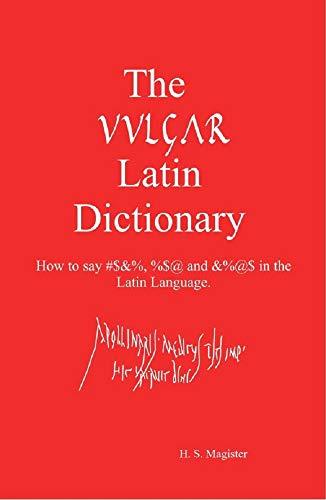 The Vulgar Latin Dictionary: How to say #$&%, %$@ and &%@$ in the Latin ...
