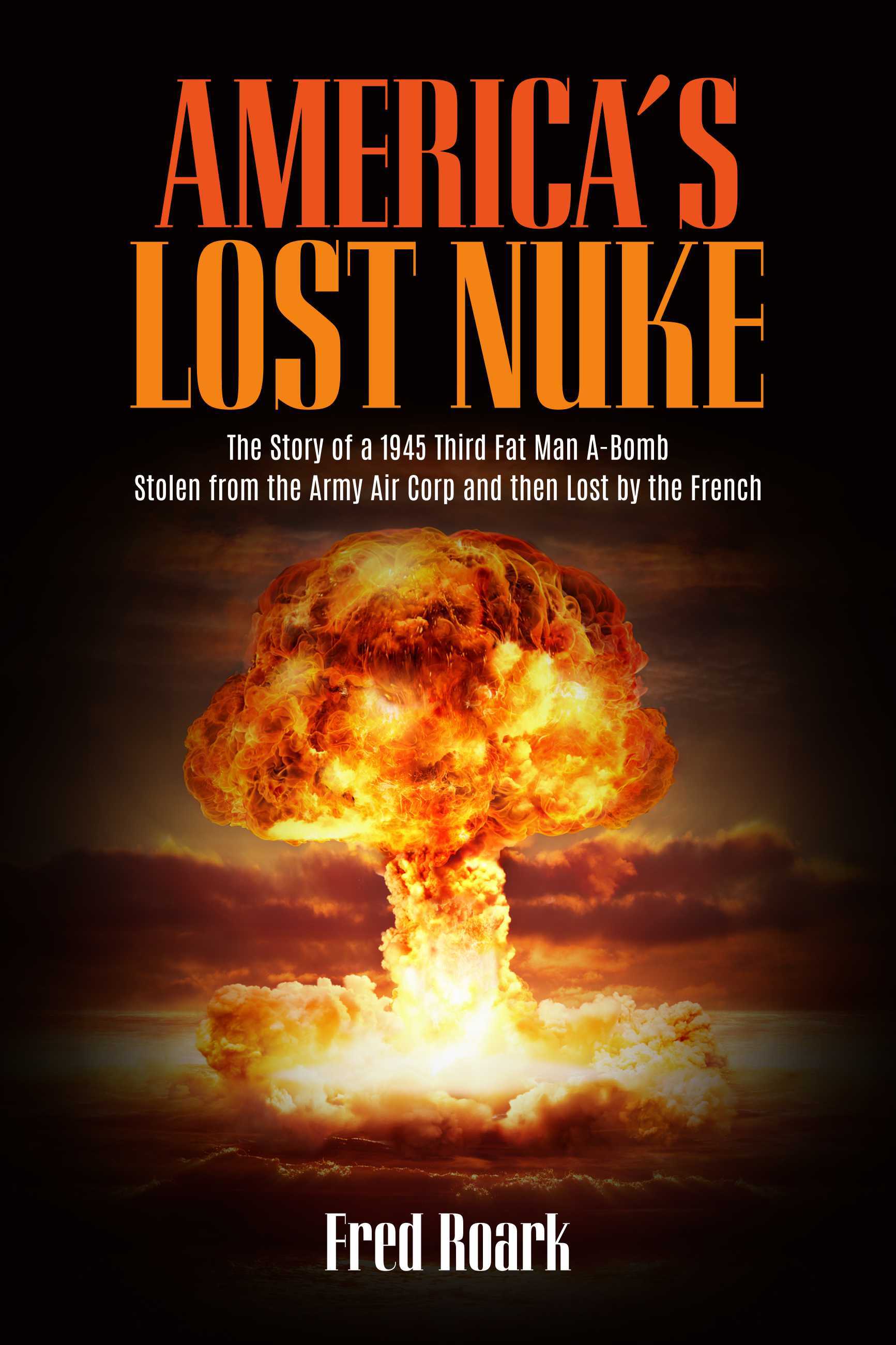 America's Lost Nuke: The Story of a 1945 Third Fat Man a-Bomb Stolen from the Army Air Corp And ...