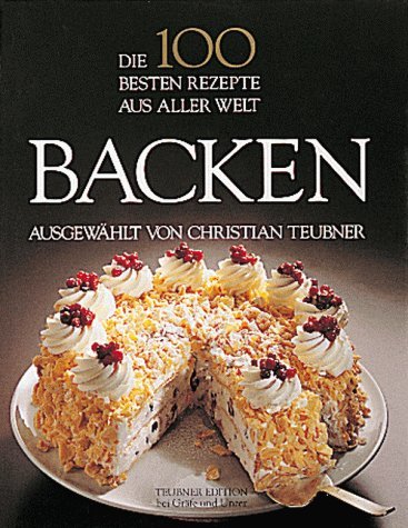Die 100 besten Rezepte aus aller Welt : Backen by Christian Teubner ...